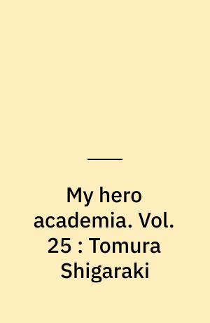 My hero academia. Vol. 25 : Tomura Shigaraki af Kohei Horikoshi