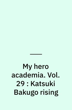 My hero academia. Vol. 29 : Katsuki Bakugo rising af Kohei Horikoshi