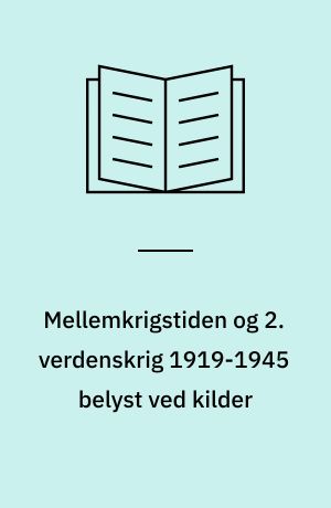 Mellemkrigstiden og 2. verdenskrig 1919-1945 belyst ved kilder af Johan ...