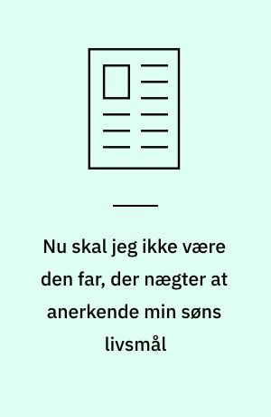 Nu skal jeg ikke være den far, der nægter at anerkende min søns livsmål ...
