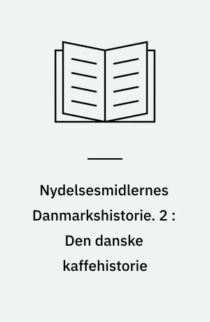 Nydelsesmidlernes Danmarkshistorie. 2 : Den danske kaffehistorie af ...