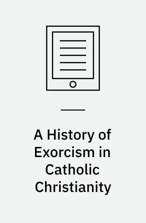 A History of Exorcism in Catholic Christianity af Francis Young