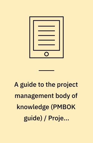 A guide to the project management body of knowledge (PMBOK guide) / Project Management Institute