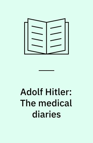 Adolf Hitler: the medical diaries af Theo Morell, David Irving