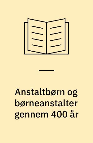 Anstaltbørn og børneanstalter gennem 400 år af Beth Grothe Nielsen