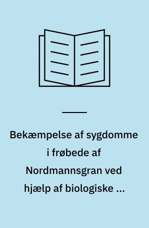Bekæmpelse af sygdomme i frøbede af Nordmannsgran ved hjælp af ...