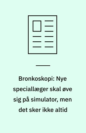 Bronkoskopi: Nye speciallæger skal øve sig på simulator, men det sker ...