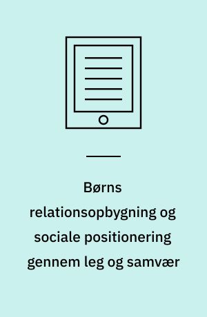 Børns relationsopbygning og sociale positionering gennem leg og samvær ...