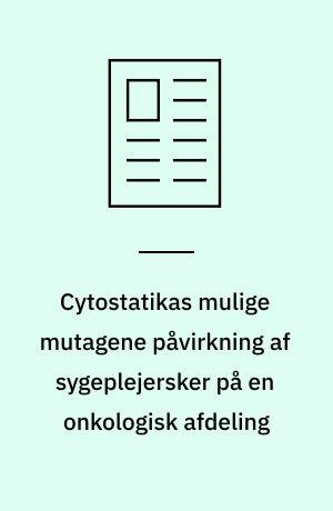 Cytostatikas mulige mutagene påvirkning af sygeplejersker på en ...