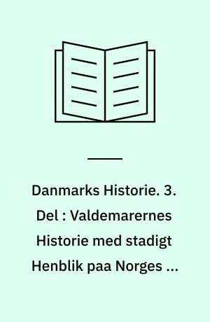 Danmarks Historie. 3. Del : Valdemarernes Historie med stadigt Henblik ...