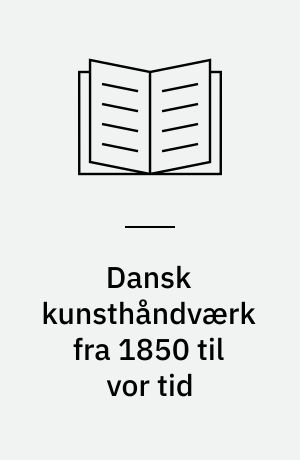 Dansk kunsthåndværk fra 1850 til vor tid af Mirjam Gelfer-Jørgensen
