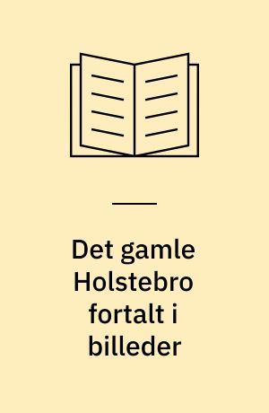 Det gamle Holstebro fortalt i billeder af Bent Torben Holm