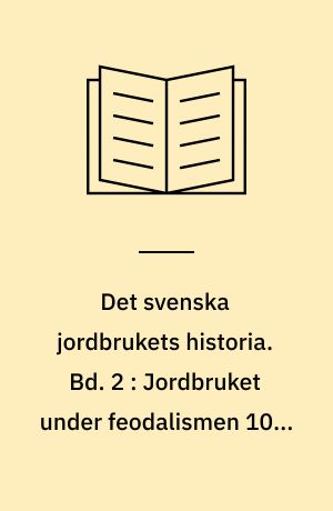 Det svenska jordbrukets historia. 2 : Jordbruket under feodalismen 1000 ...