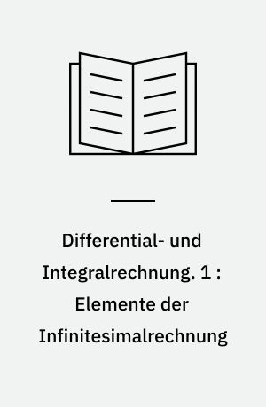 Differential- und Integralrechnung. 1 : Elemente der ...