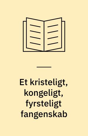 Et kristeligt, kongeligt, fyrsteligt fangenskab af Birgit Christensen ...