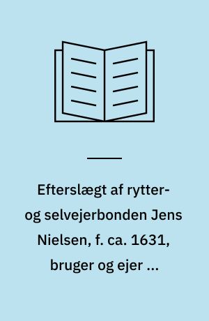 Efterslægt af rytter- og selvejerbonden Jens Nielsen, f. ca. 1631, af ...