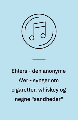 Ehlers - den anonyme A'er - synger om cigaretter, whiskey og nøgne ...