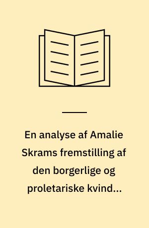 En analyse af Amalie Skrams fremstilling af den borgerlige og proletariske kvindes ...