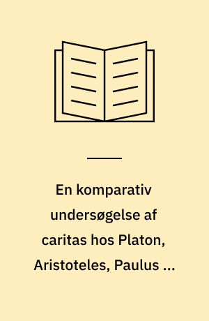 En komparativ undersøgelse af caritas hos Platon, Aristoteles, Paulus ...