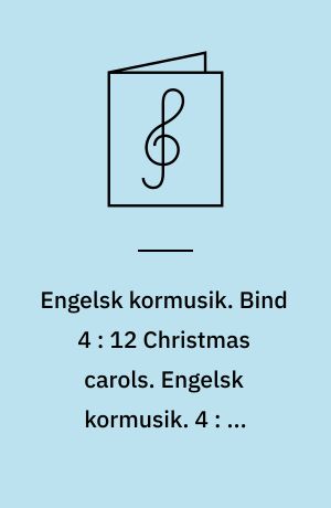 Engelsk kormusik. Bind 4 : 12 Christmas carols. Engelsk kormusik. 4 : ...