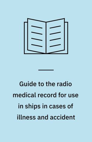 Guide to the radio medical record for use in ships in cases of illness ...