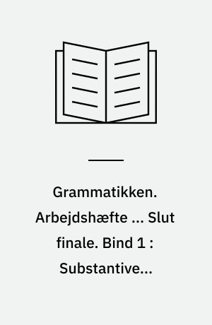 Grammatikken -- Arbejdshæfte ... Slut finale. Bind 1 : Substantiver ...