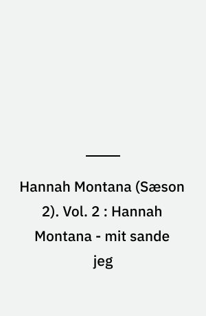 Hannah Montana. Vol. 2 : Hannah Montana - mit sande jeg