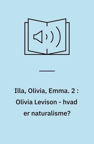 Illa, Olivia, Emma. 2 : Olivia Levison - hvad er naturalisme? af Pil ...