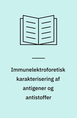 Immunelektroforetisk karakterisering af antigener og antistoffer af ...