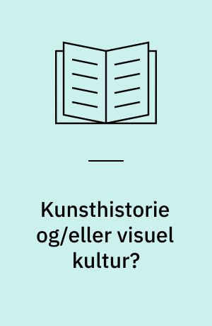 Kunsthistorie og/eller visuel kultur? af Lotte Philipsen, Jacob Wamberg