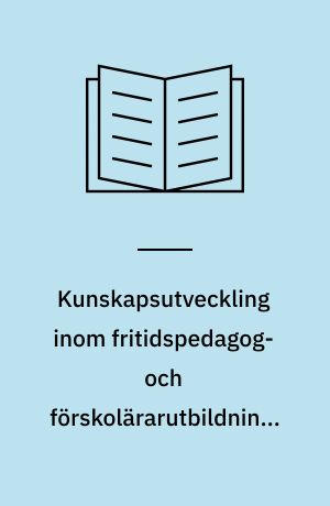 Kunskapsutveckling inom fritidspedagog- och förskolärarutbildningarna ...