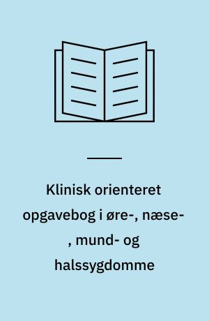 Klinisk orienteret opgavebog i øre-, næse-, mund- og halssygdomme af ...