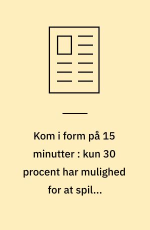 Kom i form på 15 minutter : kun 30 procent har mulighed for at spille indendørs, derfor kan ...