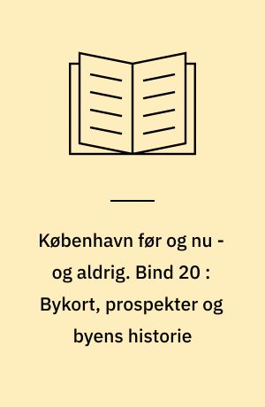 København før og nu - og aldrig. Bind 20 : Bykort, prospekter og byens ...