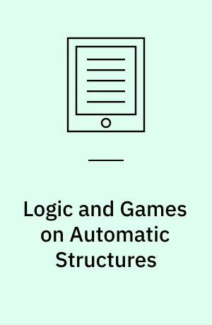 Logic and Games on Automatic Structures af Lukasz Kaiser