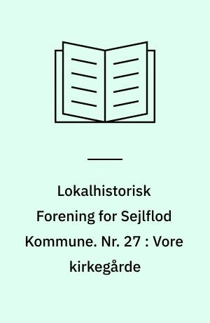 Lokalhistorisk Forening for Sejlflod Kommune. Nr. 27 : Vore kirkegårde ...