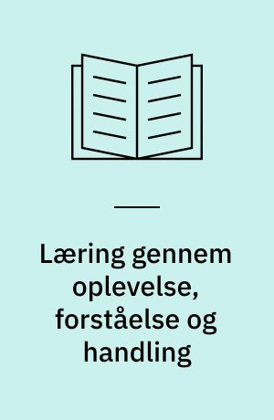 Læring gennem oplevelse, forståelse og handling af Hilde Hiim, Else Hippe