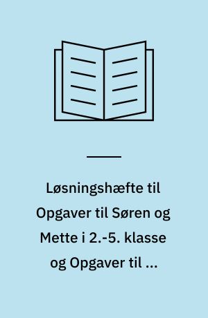 Løsningshæfte til Opgaver til Søren og Mette i 2.-5. klasse og Opgaver ...