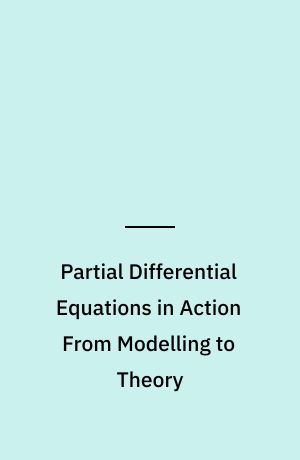 Partial Differential Equations in Action From Modelling to Theory af Sandro Salsa