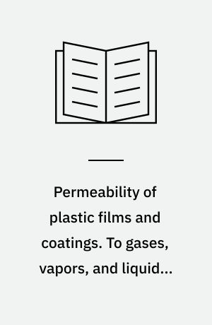 Permeability of plastic films and coatings to gases, vapors and liquids ...