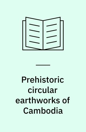 Prehistoric circular earthworks of Cambodia af Michael F. Dega