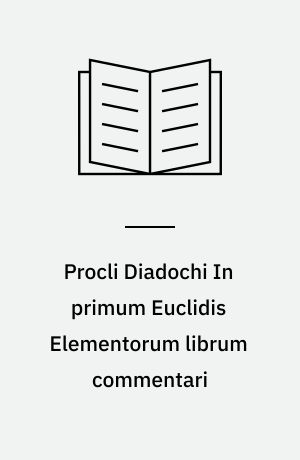 Procli Diadochi In primum Euclidis Elementorum librum commentari af ...