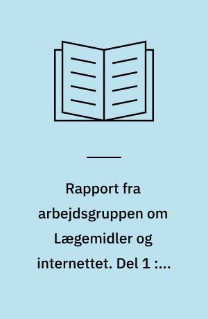 Rapport fra arbejdsgruppen om Lægemidler og internettet. Del 1 : E ...