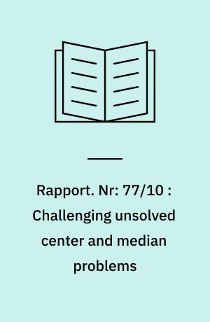 Rapport. Nr: 77/10 : Challenging unsolved center and median problems af ...
