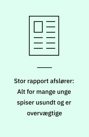 Stor rapport afslører: Alt for mange unge spiser usundt og er ...