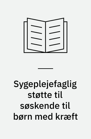 Sygeplejefaglig støtte til søskende til børn med kræft af Anne ...