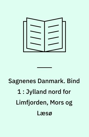 Sagnenes Danmark. Bind 1 : Jylland nord for Limfjorden, Mors og Læsø af ...
