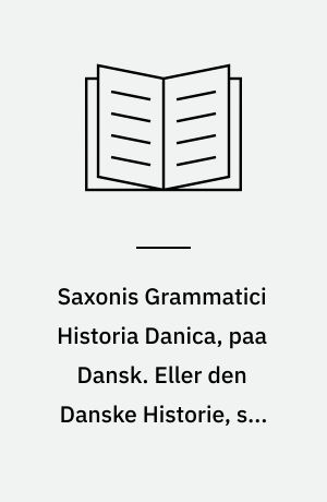 Saxonis Grammatici Historia Danica paa Dansk af Sejer Schousbølle, Saxo ...