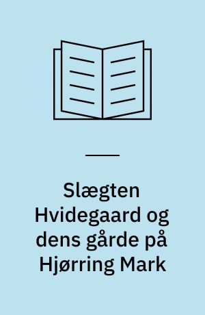 Slægten Hvidegaard og dens gårde på Hjørring Mark af Torben Hvidegaard