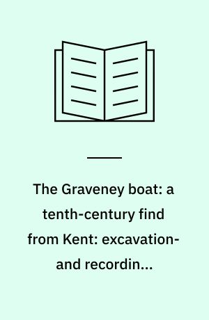 The Graveney boat: a tenth-century find from Kent: excavation-and ...
